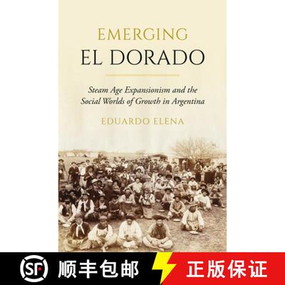 预订 精装 Emerging El Dorado: Steam Age Expansionism and the Social Worlds of Growth in Argentina (Fi... [9780520425866]