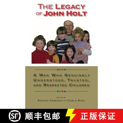 【3-4周达】The Legacy of John Holt: A Man Who Genuinely Understood, Trusted, and Respected Children [9781732188518]