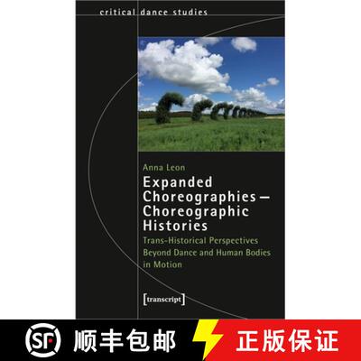 【3-4周达】Expanded Choreographies – Choreographic Histories: Trans-Historical Perspectives Beyond D... [9783837661057]