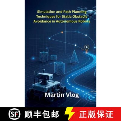 【3-4周达】Simulation and Path Planning Techniques for Static Obstacle Avoidance in Autonomous Robots [9798256268589]