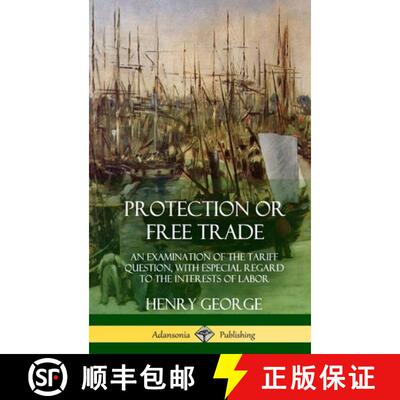 【3-4周达】Protection or Free Trade: An Examination of the Tariff Question, with Especial Regard to t... [9781387997916]
