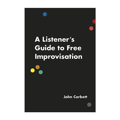 英文原版 A Listener's Guide to Free Improvisation 自由即兴演奏的聆听指南 音乐 John Corbett 芝加哥大学 进口英语原版书籍