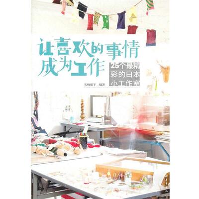 【正版书籍】 让喜欢的事情成为工作：25个精彩的日本小工作室 (日）矢崎顺子　编著,金仁子,王艳梅,李巧丽　译 中国青年出版社