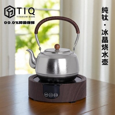 精选TIQ钛器纯钛冰晶烧水壶煮茶壶新款泡茶壶单壶家用电陶炉明火