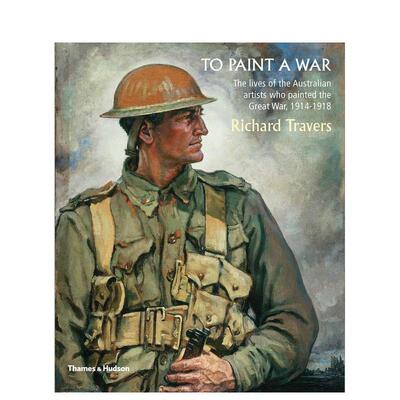 【预售】画笔下的战争：澳大利亚一战画家群像 To Paint a War 英文进口原版艺术画册画集正版图书籍Richard Travers