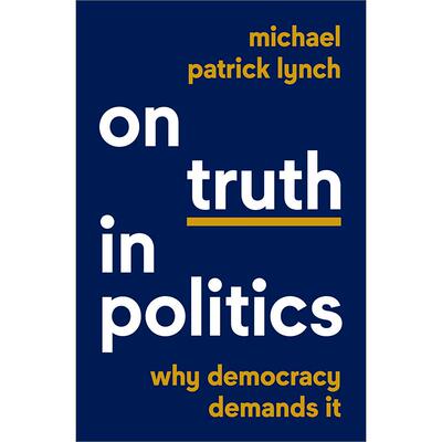 On Truth in PoliticsWhy Democracy Demands It 政治真理之探索:民主为何需要真理