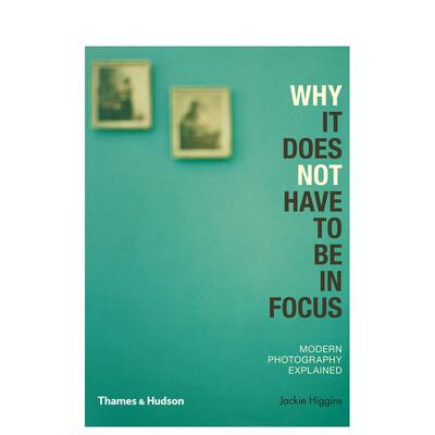 【预售】为什么不一定要对焦：现代摄影解析 Why It Does Not Have To Be In Focus英文进口原版摄影作品集技法Jackie Higgins外文