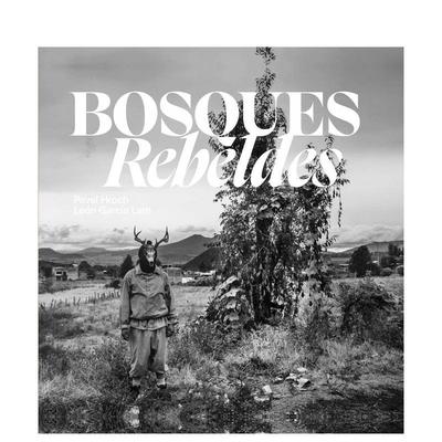 【预售】叛逆的森林（西班牙语版本） Bosques Rebeldes 英文进口原版摄影作品集纪实Pavel Hroch|León García Lam外文图书