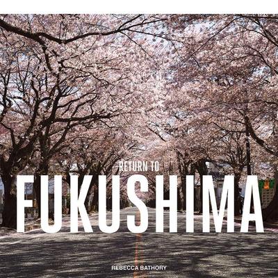【现货】回到福岛 Return to Fukushima 英文进口原版摄影作品集外文图书人文景观图书Rebecca Bathory
