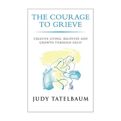 英文原版 Courage To Grieve 哀悼的勇气 通过悲痛实现创造性生活 恢复与成长 英文版 进口英语原版书籍
