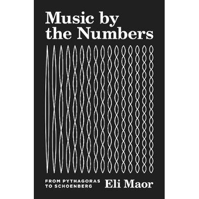 Music by the Numbers From Pythagoras to Schoenberg 数字音乐：从毕达哥拉斯到勋伯格 9780691176901
