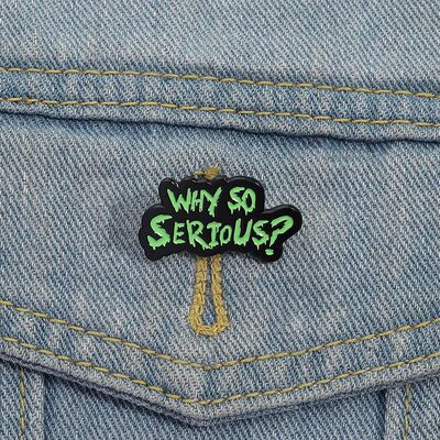 WHY SO SERIOUS Alloy Brooch Universal letter Enamel Pin Clot