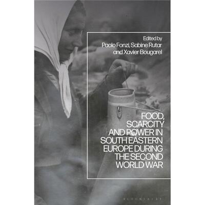 预售 Food  Scarcity and Power in Southeastern Europe during the Second World War英文原版 Bloomsbury