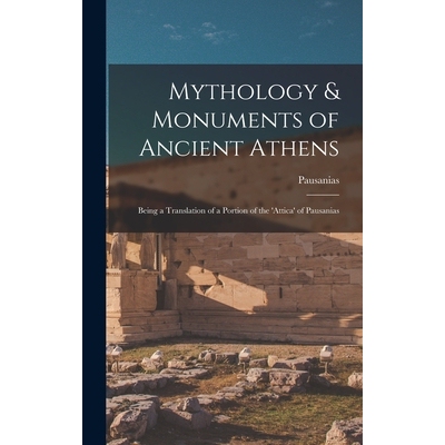 预订 Mythology & Monuments of Ancient Athens: Being a Translation of a Portion of the ’attica’ of Pausanias 9781017380