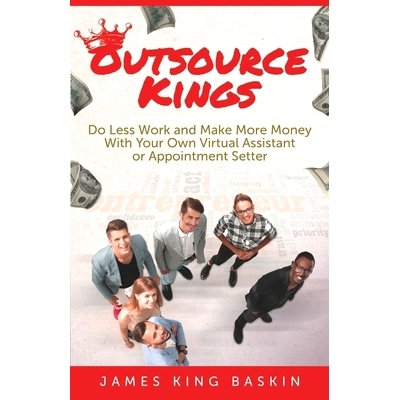 预订 Outsource Kings: Do Less Work and Make More Money With Your Own Virtual Assistant or Appointment Setter: 9781732376