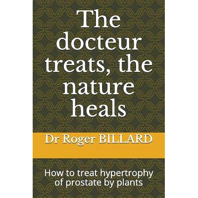 预订 The Docteur Treats, the Nature Heals: How to Treat Hypertrophy of Prostate by Plants: 9781718028463