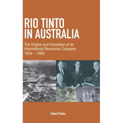 预订 Rio Tinto in Australia: The Origins and Formation of an International Resources Company 1954-1995: 9781922815637