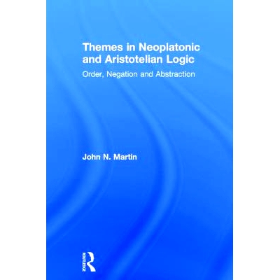 预订 Themes in Neoplatonic and Aristotelian Logic: Order, Negation and Abstraction 新柏拉图和亚里士多德逻辑中的主题：秩