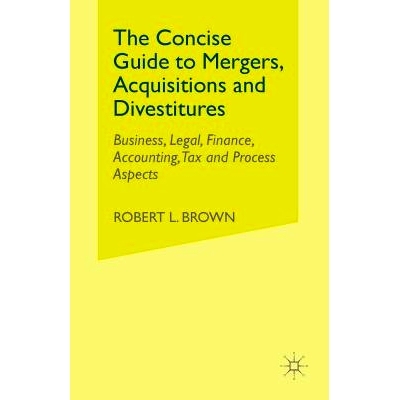 预订 The Concise Guide to Mergers, Acquisitions and Divestitures: Business, Legal, Finance, Accounting, Tax and Process