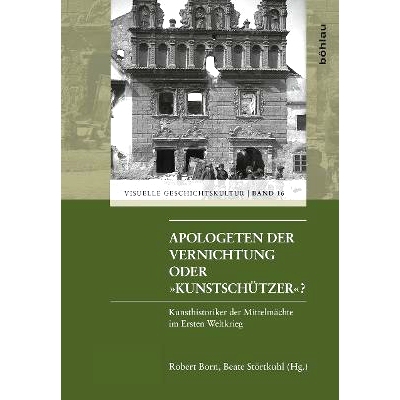 预订 Apologeten der Vernichtung oder »Kunstschützer«?: Kunsthistoriker der Mittelmächte im Ersten Weltkrieg 毁灭的辩