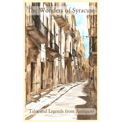 预订 The Wonders of Syracuse: Tales and Legends from Antiquity: 9798862445626