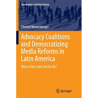 预订 Advocacy Coalitions and Democratizing Media Reforms in Latin America: Whose Voice Gets on the Air?: 9783319369785