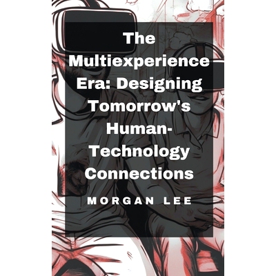预订 The Multiexperience Era: Designing Tomorrow's Human-Technology Connections
