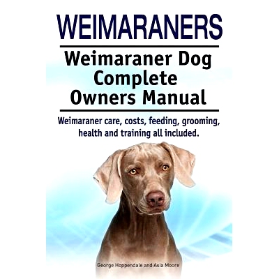 预订 Weimaraners. Weimaraner Dog Complete Owners Manual. Weimaraner care, costs, feeding, grooming, health and training