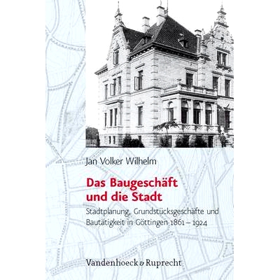预订 Das Baugeschäft und die Stadt: Stadtplanung, Grundstücksgeschäfte und Bautätigkeit in Göttingen (1861–1924)