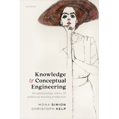 预订 Knowledge and Conceptual Engineering: The Epistemology, Ethics, and Politics of Meaning Production: 9780198918028