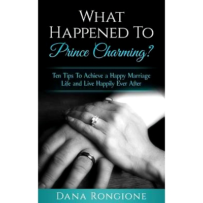 预订 What Happened To Prince Charming?: Ten Tips To Achieve a Happy Marriage Life and Live Happily Ever After: 978154647