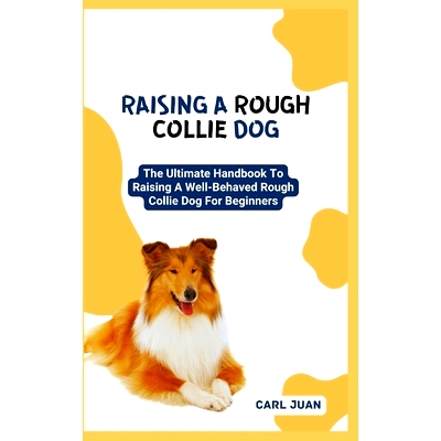 预订 Raising a Rough Collie Dog: The Ultimate Handbook To Raising A Well-Behaved Rough Collie Dog For Beginners: 9798874