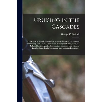 预订 Cruising in the Cascades; a Narrative of Travel, Exploration, Amateur Photography, Hunting and Fishing, With Specia