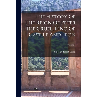 预订 The History Of The Reign Of Peter The Cruel, King Of Castile And Leon; Volume 1: 9781019299371