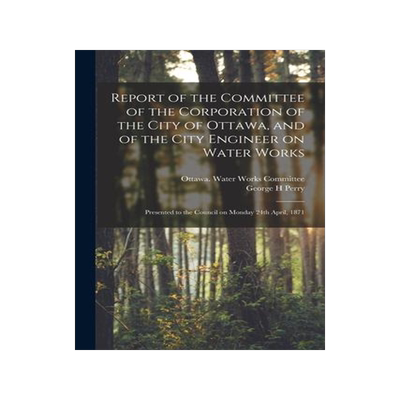 [预订]Report of the Committee of the Corporation of the City of Ottawa, and of the City Engineer on Water  9781014463708