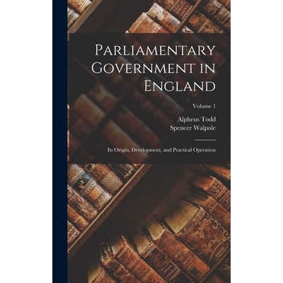 预订 Parliamentary Government in England: Its Origin, Development, and Practical Operation; Volume 1 9781017375367