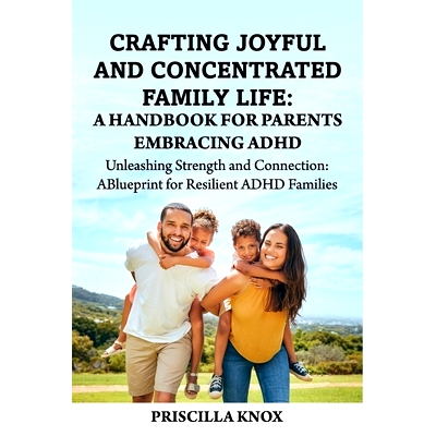 预订 Crafting Joyful and Concentrated Family Life: A Handbook for Parents Embracing ADHD: Unleashing Strength and Connec