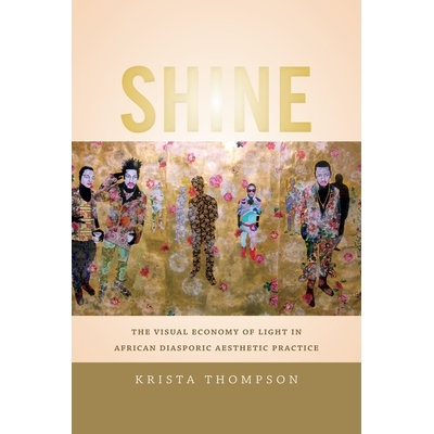 预订 Shine: The Visual Economy of Light in African Diasporic Aesthetic Practice 闪耀：非洲流散审美实践的光虚拟经济: 9780