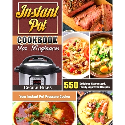 预订 Instant Pot Cookbook for Beginners: 550 Delicious Guaranteed, Family-Approved Recipes for Your Instant Pot Pressure