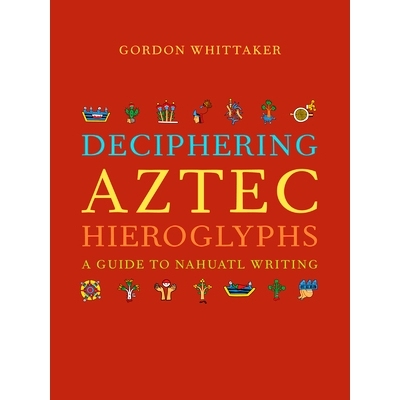预订 Deciphering Aztec Hieroglyphs: A Guide to Nahuatl Writing: 9780520380370