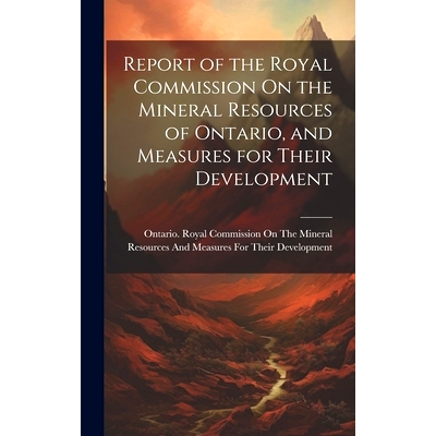 预订 Report of the Royal Commission On the Mineral Resources of Ontario, and Measures for Their Development: 97810200964