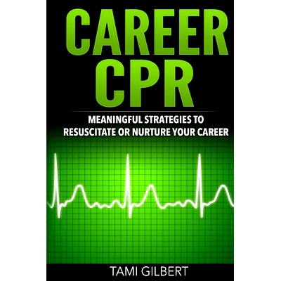 预订 Career CPR: Meaningful Strategies to Resuscitate or Nurture Your Career: 9780996776516