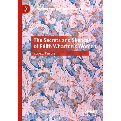 预订 The Secrets and Silences of Edith Wharton’s Women 伊迪丝·沃顿的女人的秘密与沉默: 9783031835155