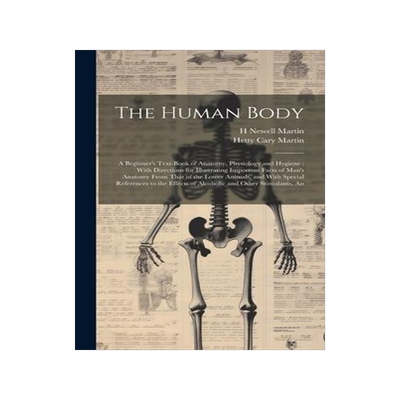 [预订]The Human Body: A Beginner’s Text-book of Anatomy, Physiology and Hygiene: With Directions for Ill 9781020779251