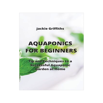 [预订]Aquaponics for Beginners: Tip and Techniques to a Successful Aquaponic Garden at Home 9789611903115