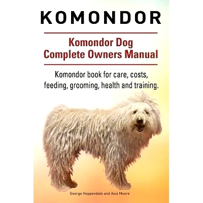 预订 Komondor. Komondor Dog Complete Owners Manual. Komondor book for care, costs, feeding, grooming, health and trainin