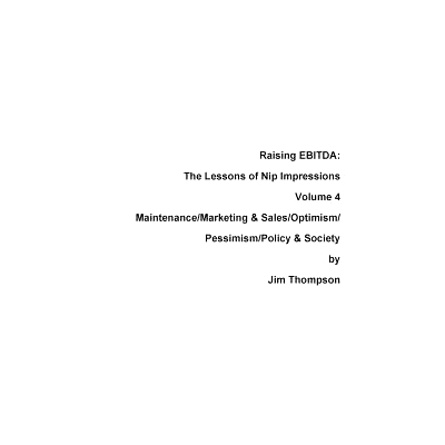预订 Raising EBITDA: The Lessons of Nip Impressions Volume 4: Maintenance/Marketing&Sales/Optimism/Pessimism/Policy & So