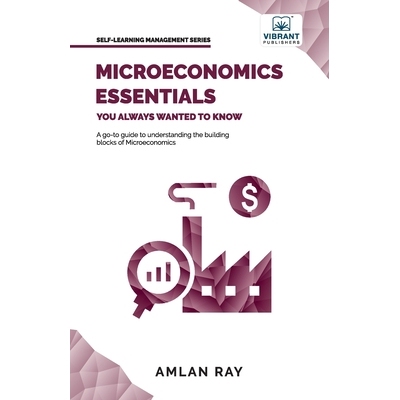 预订 Microeconomics Essentials You Always Wanted To Know: A Beginner’s Guide to Demand, Supply, Consumer Behavior, Mark
