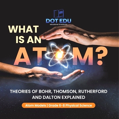 预订 What is an Atom? Theories of Bohr, Thomson, Rutherford and Dalton Explained Atom Models Grade 6-8 Physical Science: