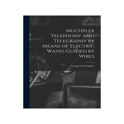 [预订]Multiplex Telephony and Telegraphy by Means of Electric Waves Guided by Wires 9781019011119